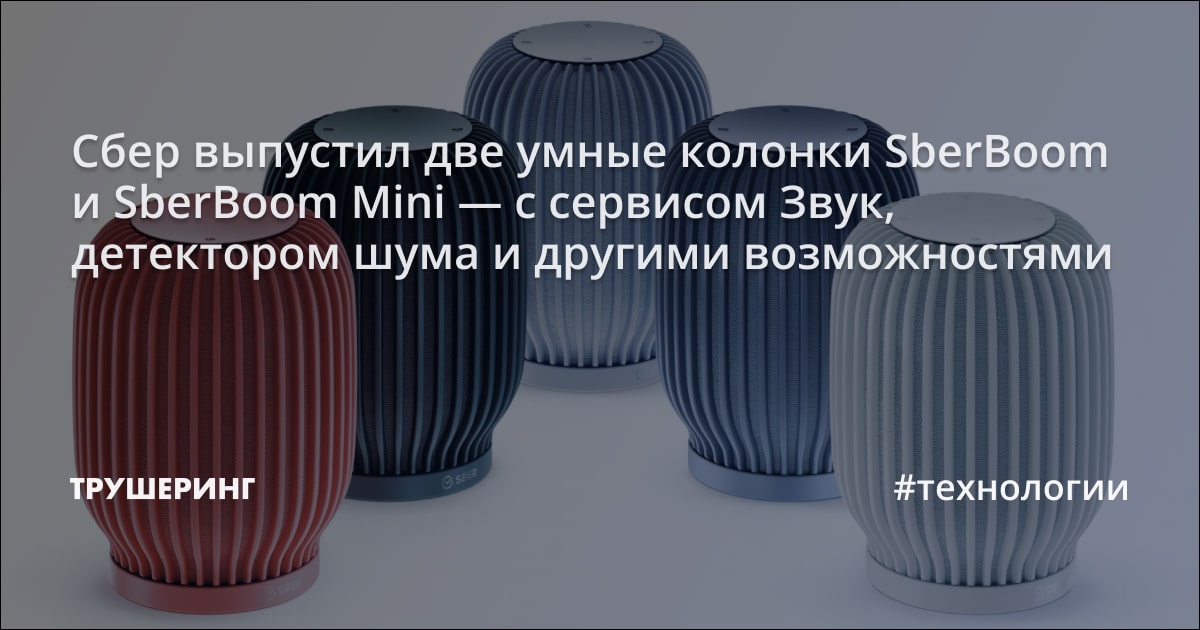 Сбер выпустил две умные колонки SberBoom и SberBoom Mini — с сервисом Звук, детектором шума и ...