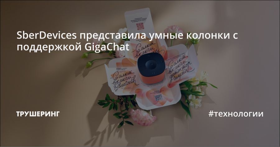 SberDevices представила умные колонки с поддержкой GigaChat - Трушеринг