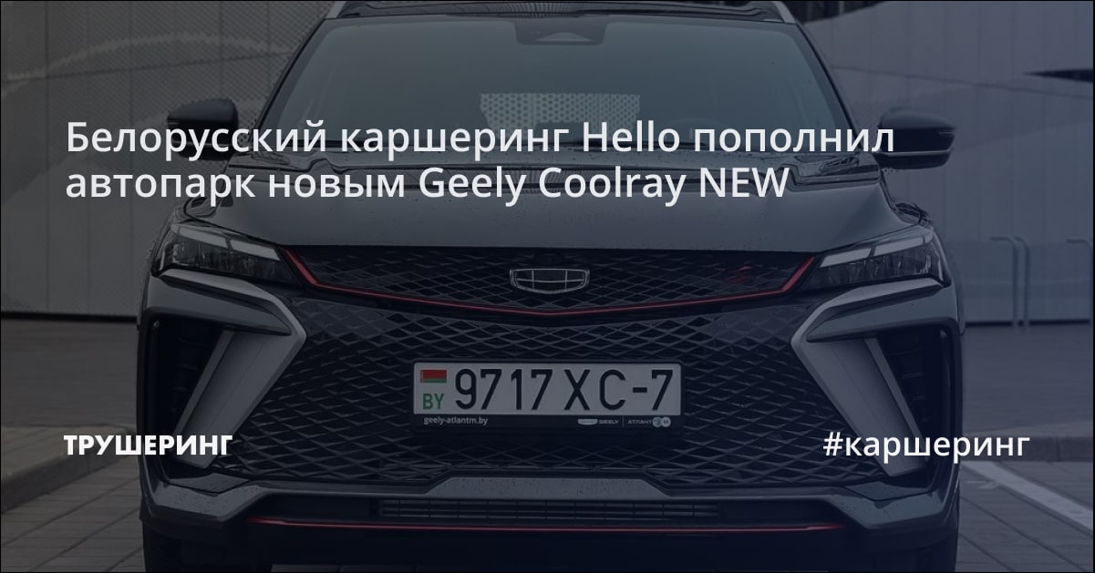 Белорусский каршеринг Hello пополнил автопарк новым Geely Coolray NEW - Трушеринг