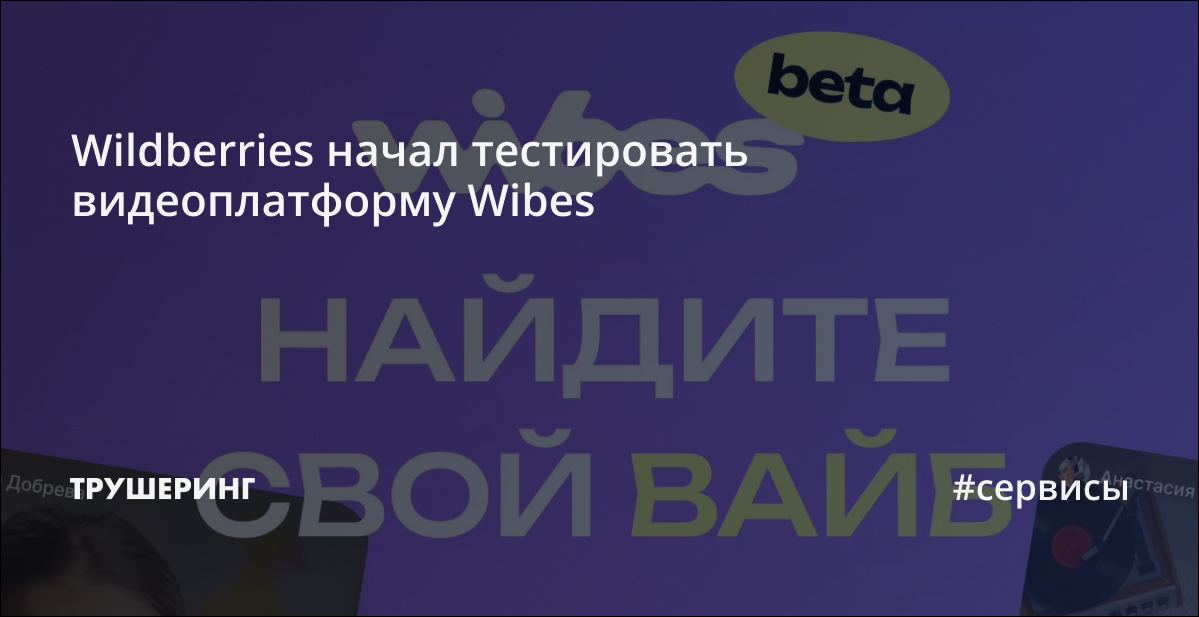 Wildberries начал тестировать видеоплатформу Wibes - Трушеринг