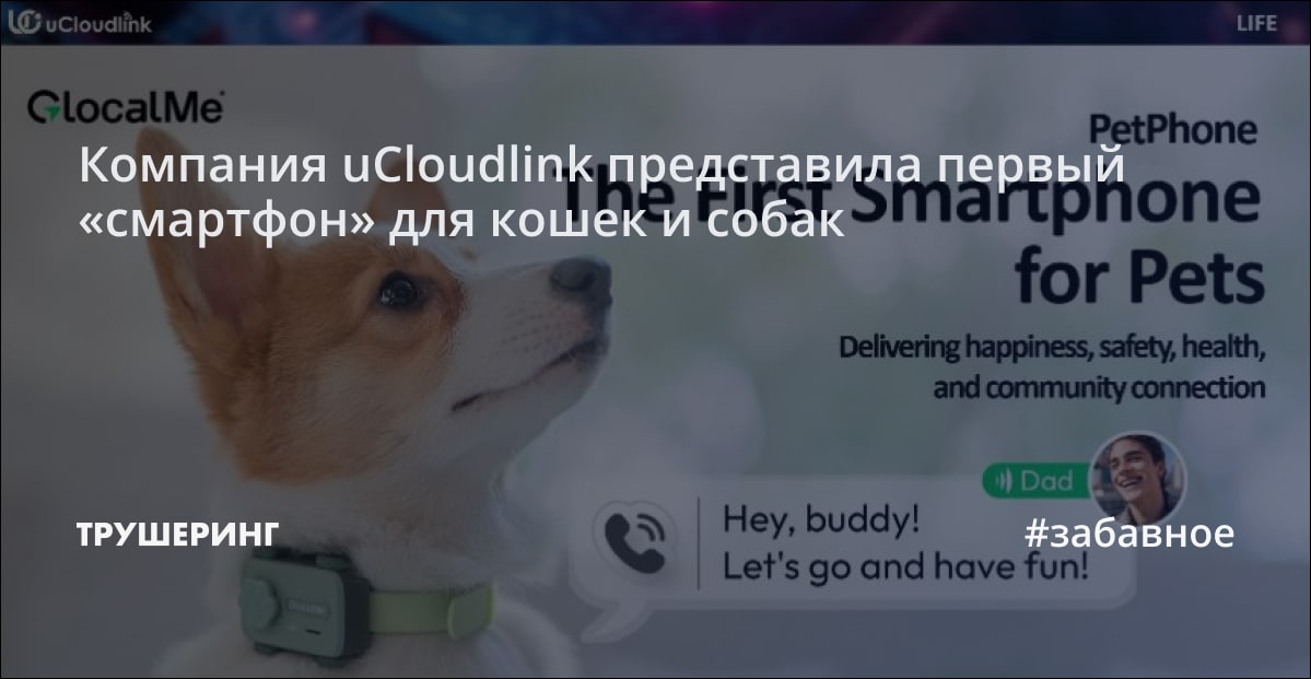 Компания uCloudlink представила первый «смартфон» для кошек и собак - Трушеринг